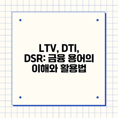 LTV, DTI, DSR: 금융 용어의 이해와 활용법